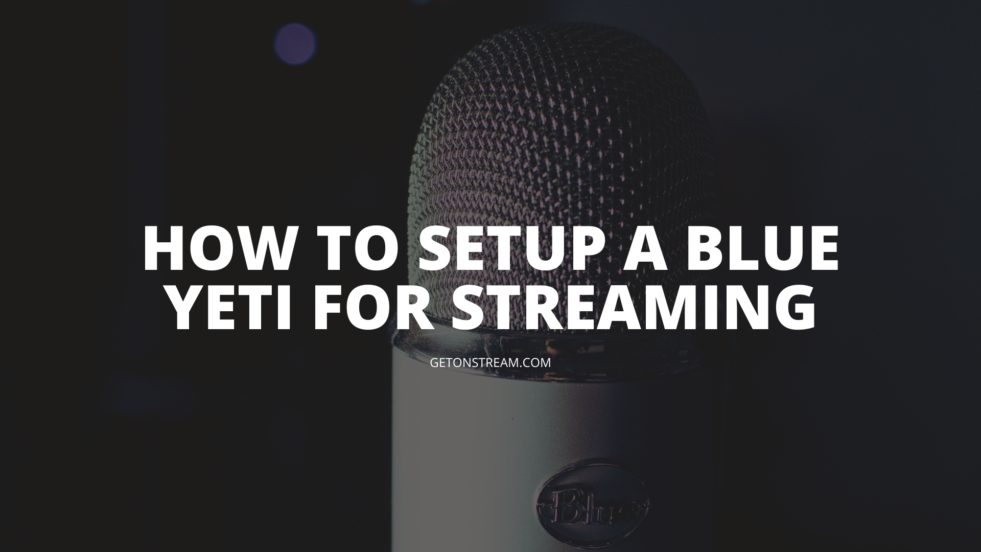 How To Setup A Blue Yeti For Streaming on Youtube/Twitch - Get On Stream