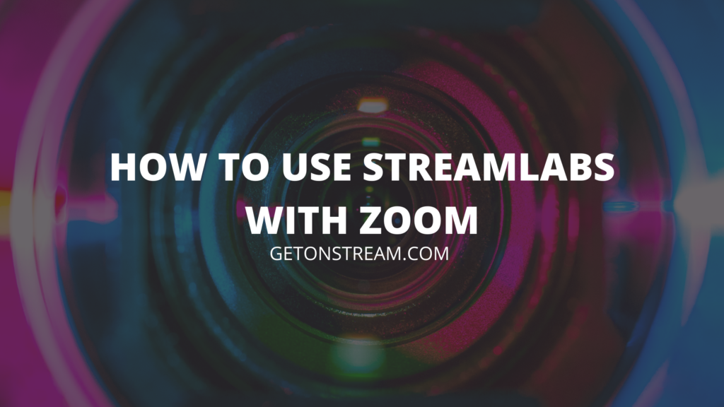 How To Use Streamlabs With Zoom? Complete Setup Tutorial - Get On Stream