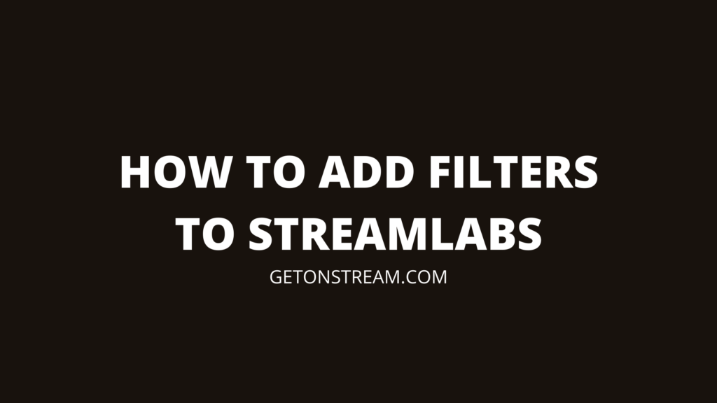 How to Add Filters And Face Filters to Streamlabs OBS & OBS Studio ...