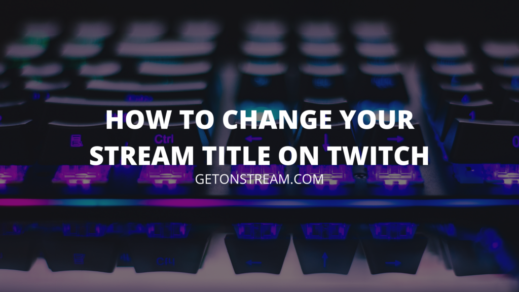 How To Change Your Stream Title On Twitch [Easy Methods] - Get On Stream