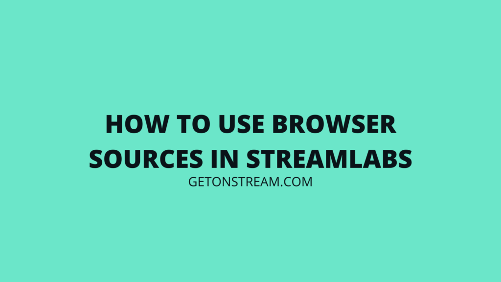 How To Use Browser Source In Streamlabs OBS - Get On Stream