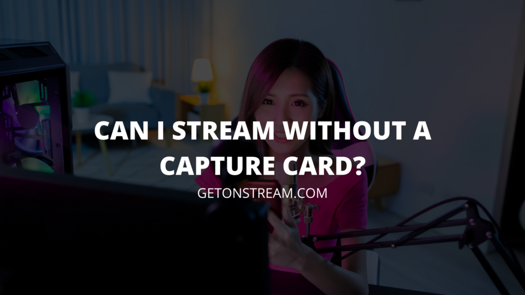 Can I Stream Without A Capture Card? - [Answered] - Get On Stream