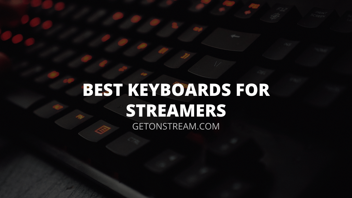 Top 7 Best Keyboards For Streamers - [Full Buyers Guide] - Get On Stream