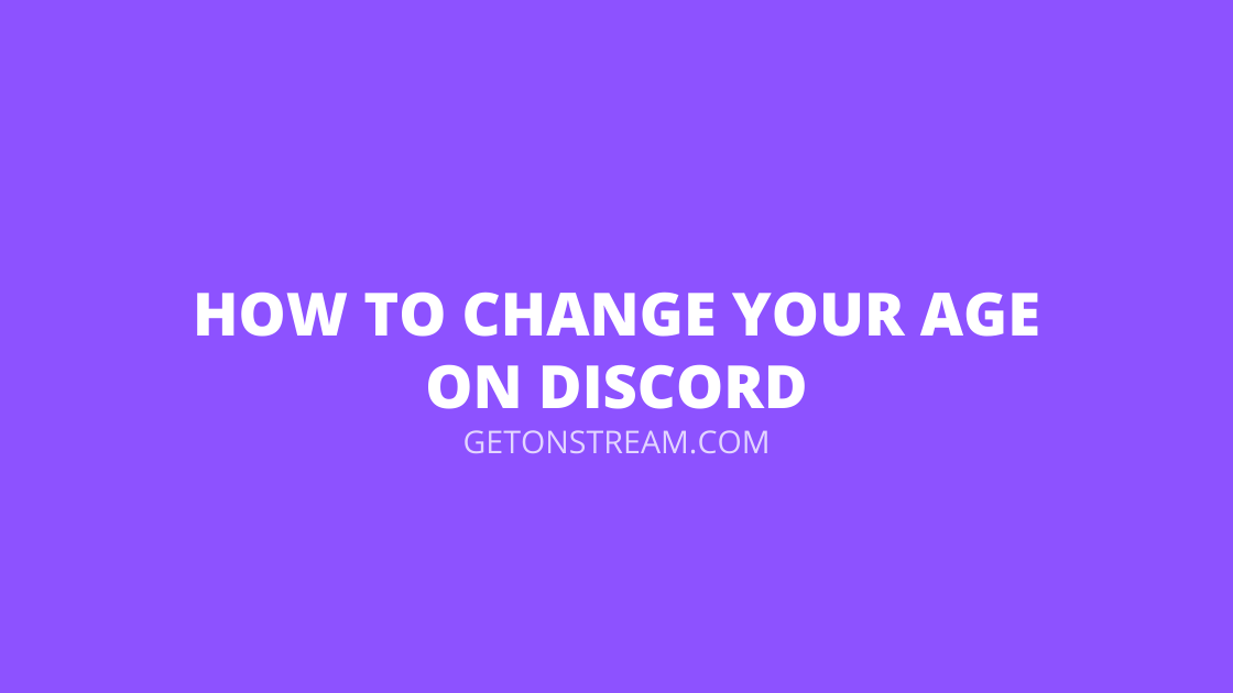 How To Change Your Age On Discord - [Easy Guide] - Get On Stream