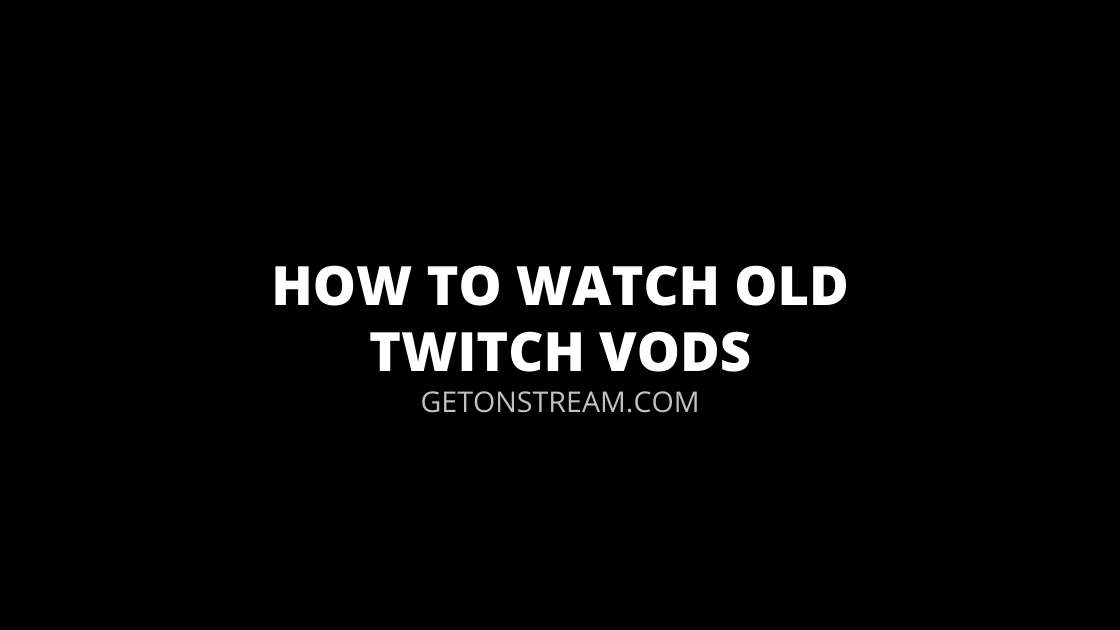 How To Watch Old Twitch Streams - [Answered] - Get On Stream
