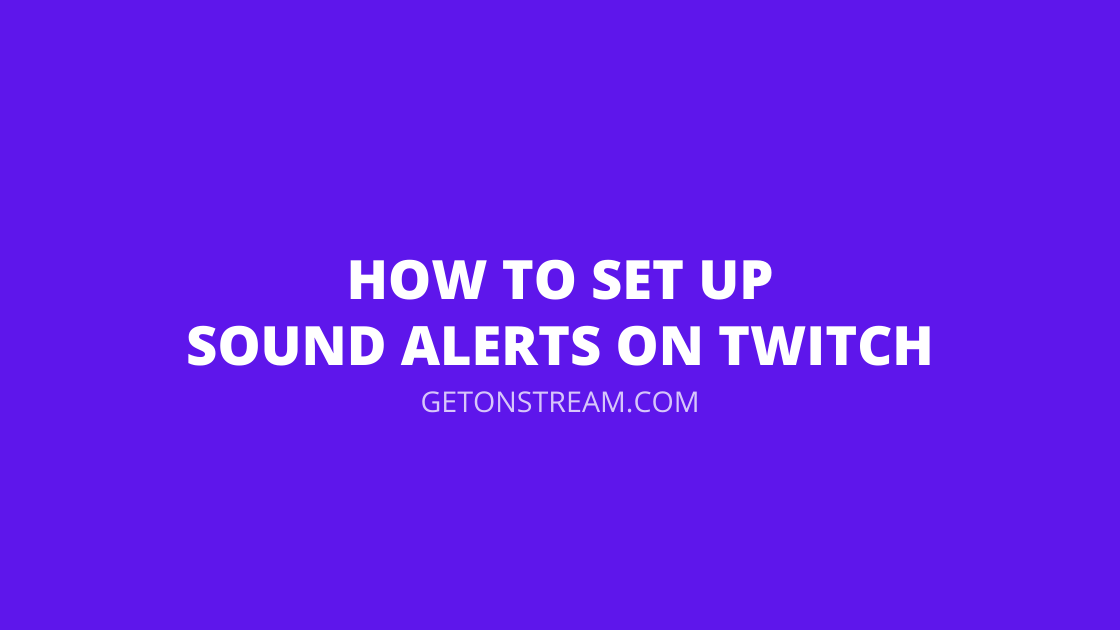 How to Set Up Sound Alerts on Twitch - [Easy Guide] - Get On Stream
