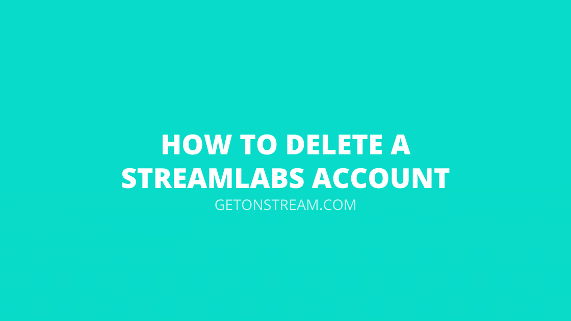 How To Delete A Streamlabs Account - [Easy Guide] - Get On Stream