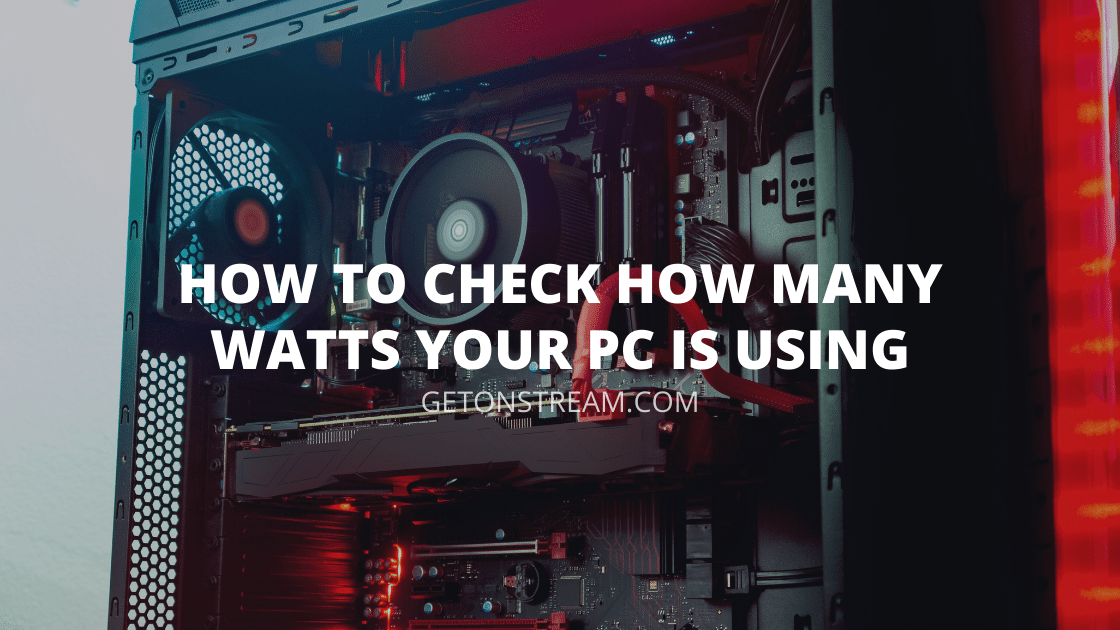 How To Check How Many Watts Your PC is Using? - [Easy Guide] - Get On ...