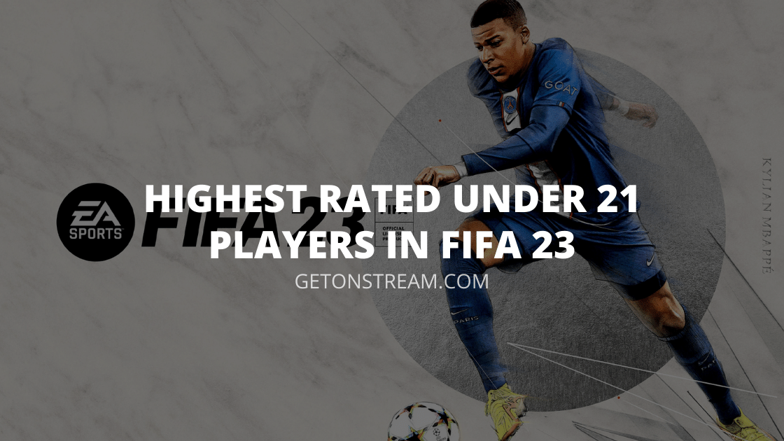 FIFA 23 Highest Rated Under 21 Players - Get On Stream