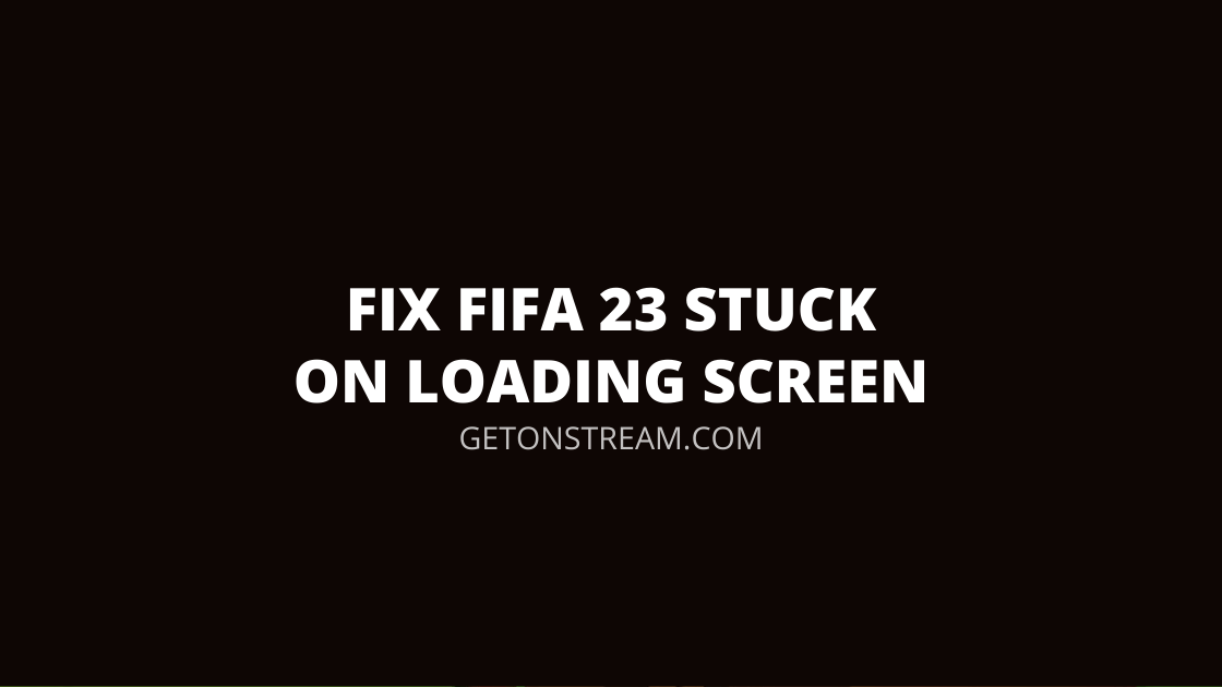 Fix Fifa 23 Stuck On Load Screen - [Easy Guide] - Get On Stream