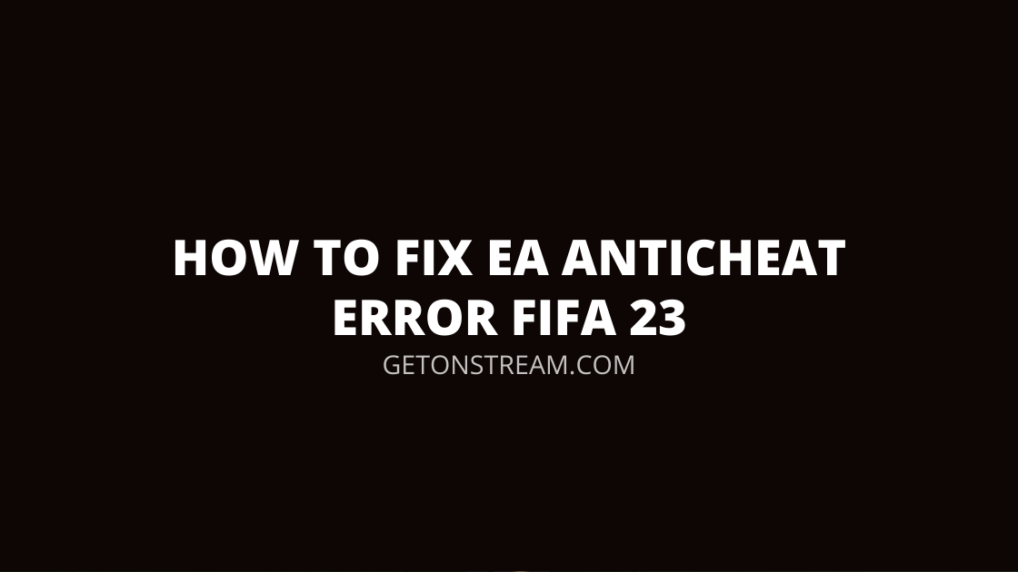 How To Fix Fifa 23 EA AntiCheat Error [Failure During Update/EA Anti-Cheat Encountered Error ...