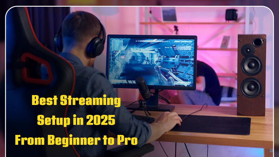 Best Streaming Setup in 2025: From Beginner to Pro