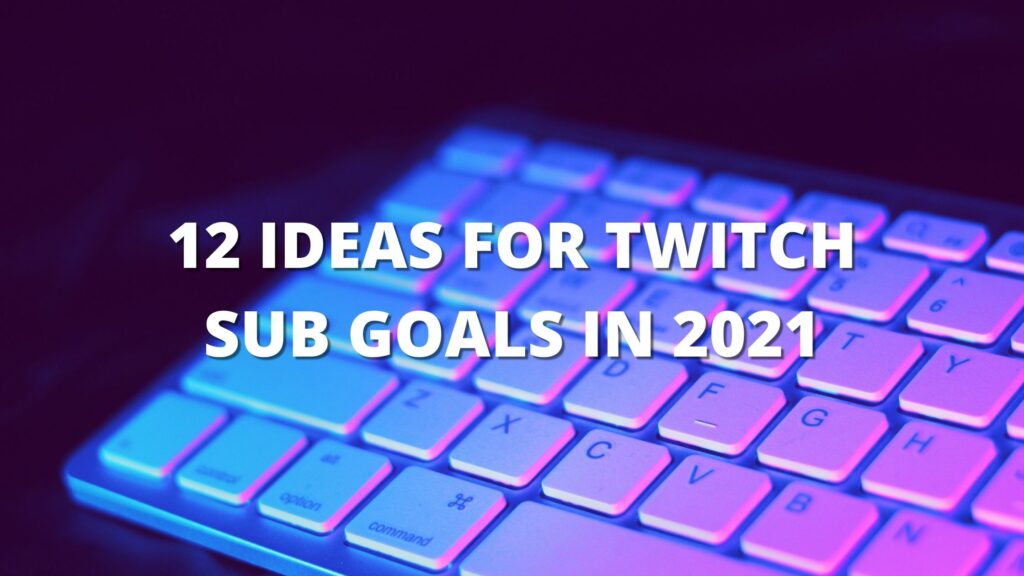 12 Sub Goal Ideas For Twitch - Make More Money On Stream - Get On Stream