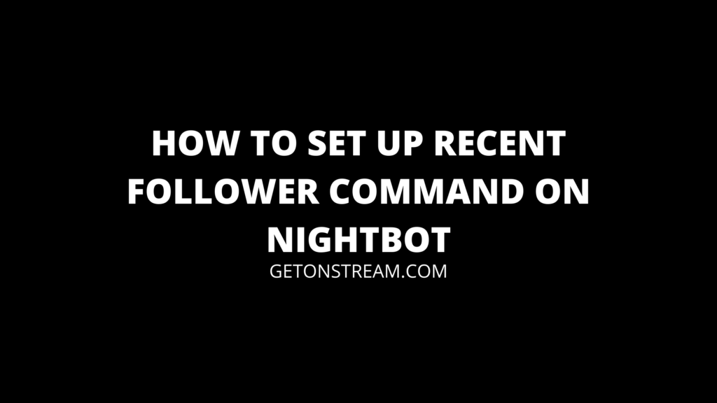 How To Set Up Recent Follower Command On Nightbot - [Easy Guide] - Get ...