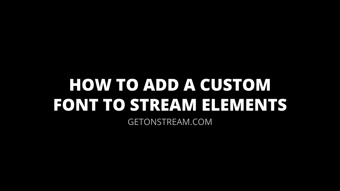 How To Add Custom Fonts To Stream Elements - [Easy Guide] - Get On Stream