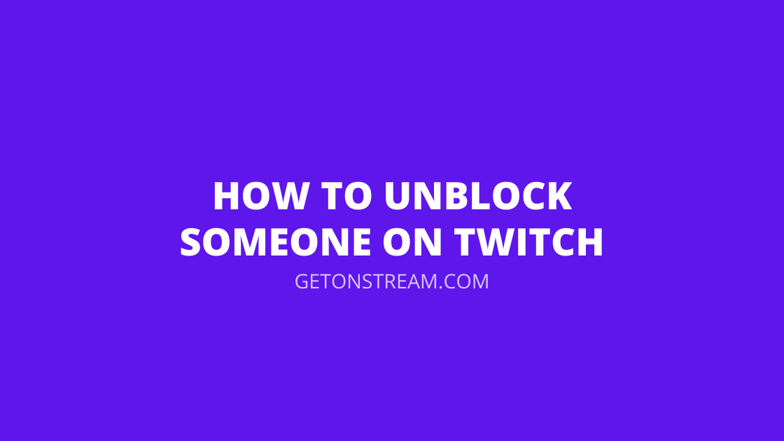 How To Unblock Somebody On Twitch - [Easy Guide] - Get On Stream