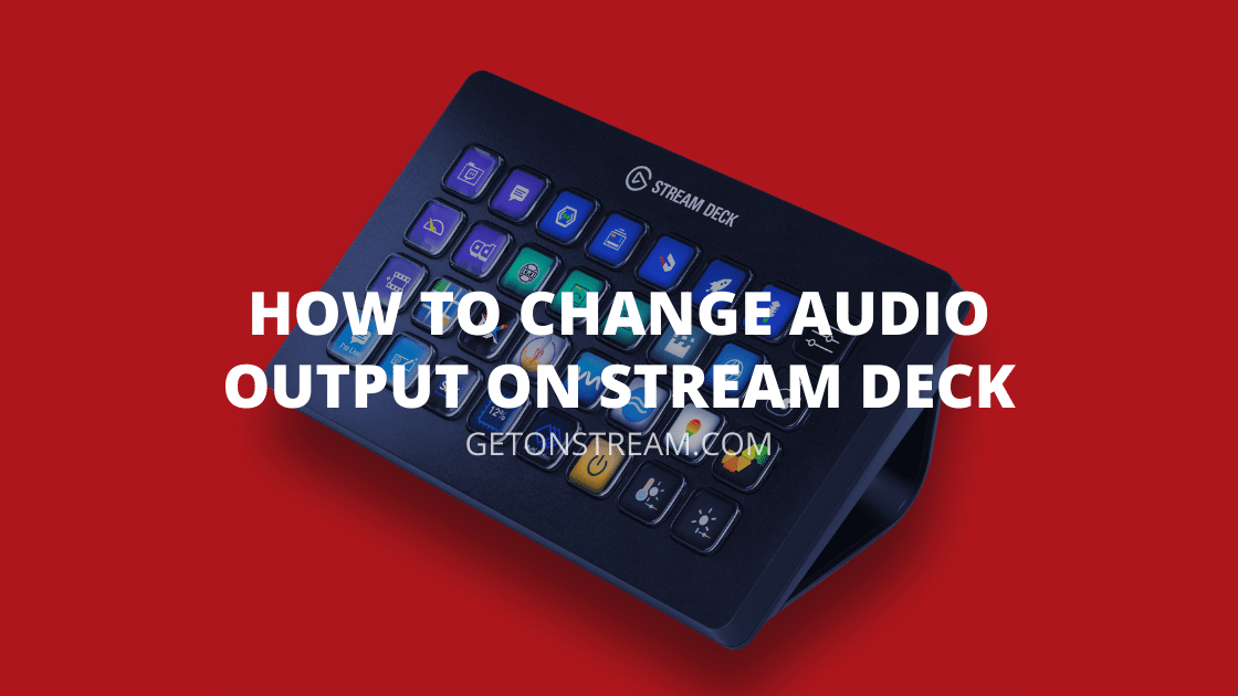 How To Change Audio Output On Elgato Streamdeck - [Easy Guide] - Get On Stream